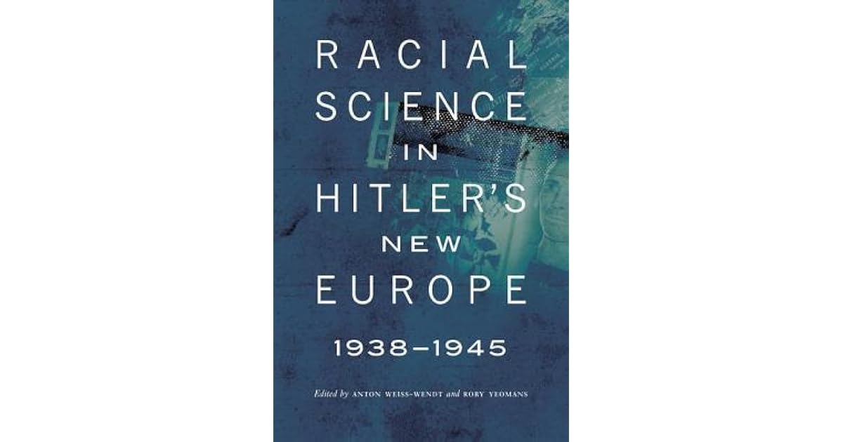Racial Science in Hitler's New Europe, 1938-1945 by Anton Weiss-Wendt