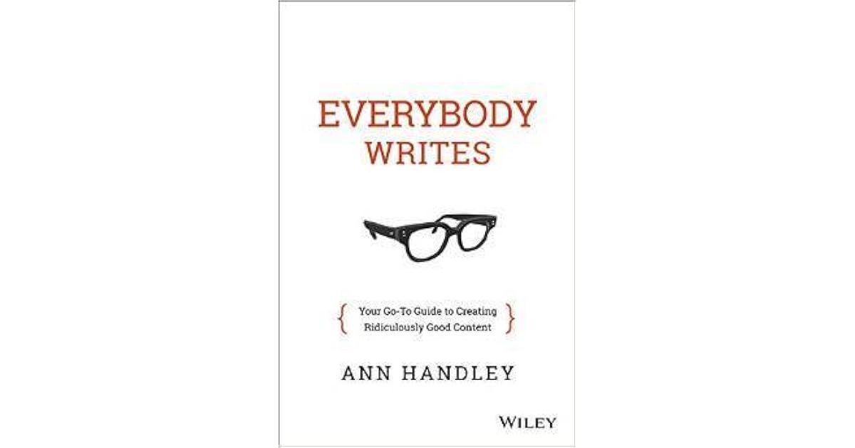 Everybody Writes: Your Go-To Guide to Creating Ridiculously Good ...