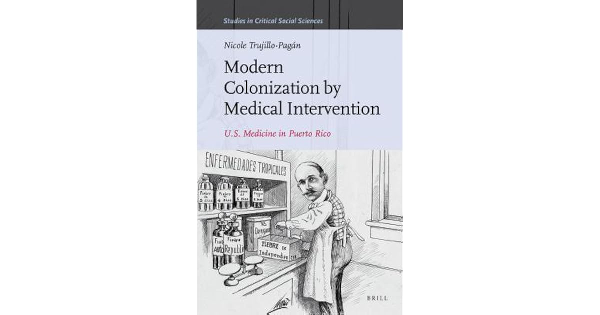 Modern Colonization by Medical Intervention: U.S. Medicine in Puerto ...