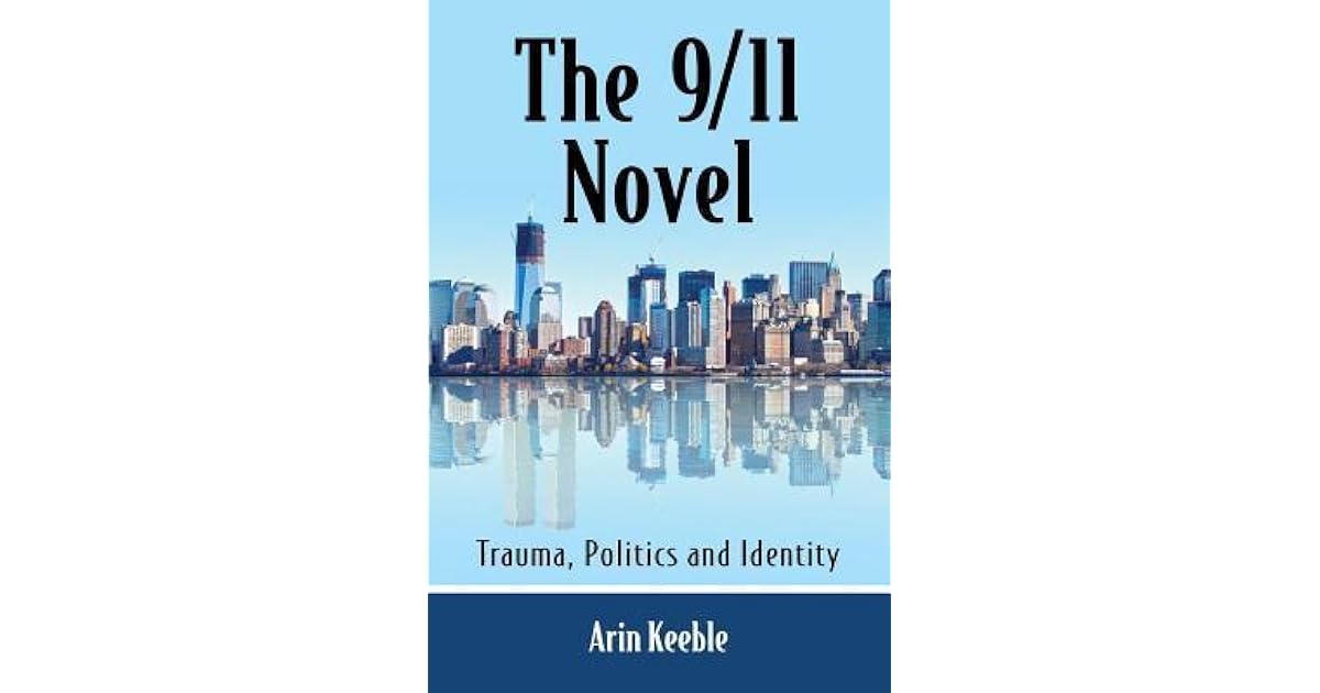 9/11 Novel: Trauma, Politics and Identity by Arin Keeble