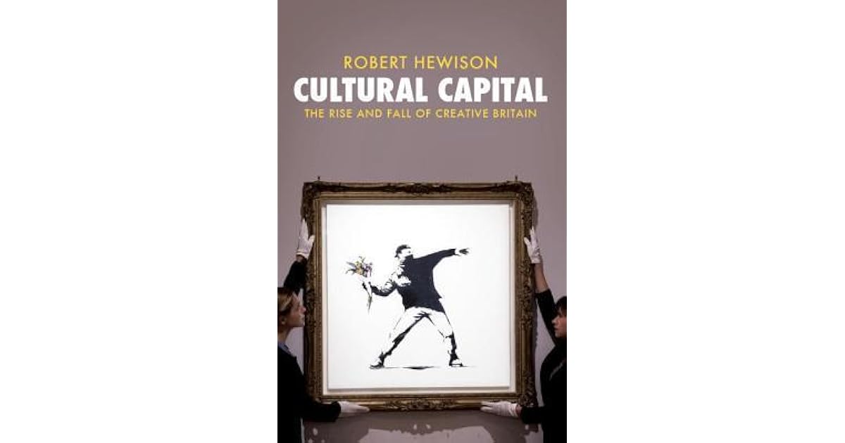 Cultural Capital: The Rise and Fall of Creative Britain by Robert Hewison