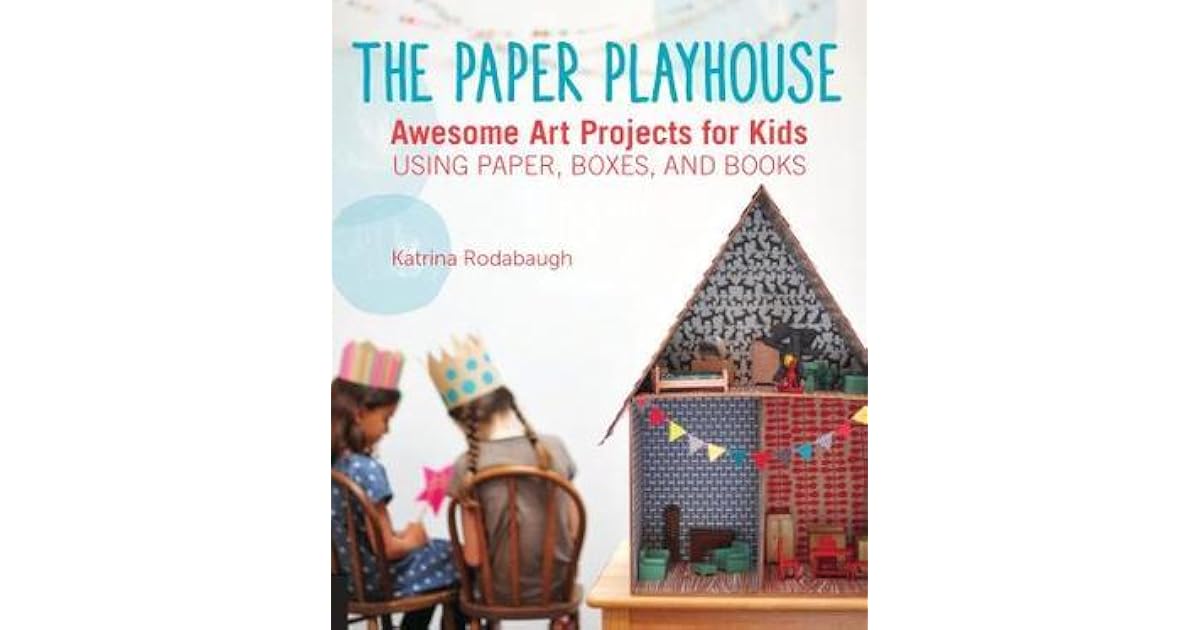 Book giveaway for The Paper Playhouse: Awesome Art Projects for Kids ...