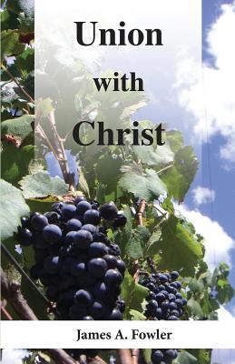Union with Christ by James A. Fowler