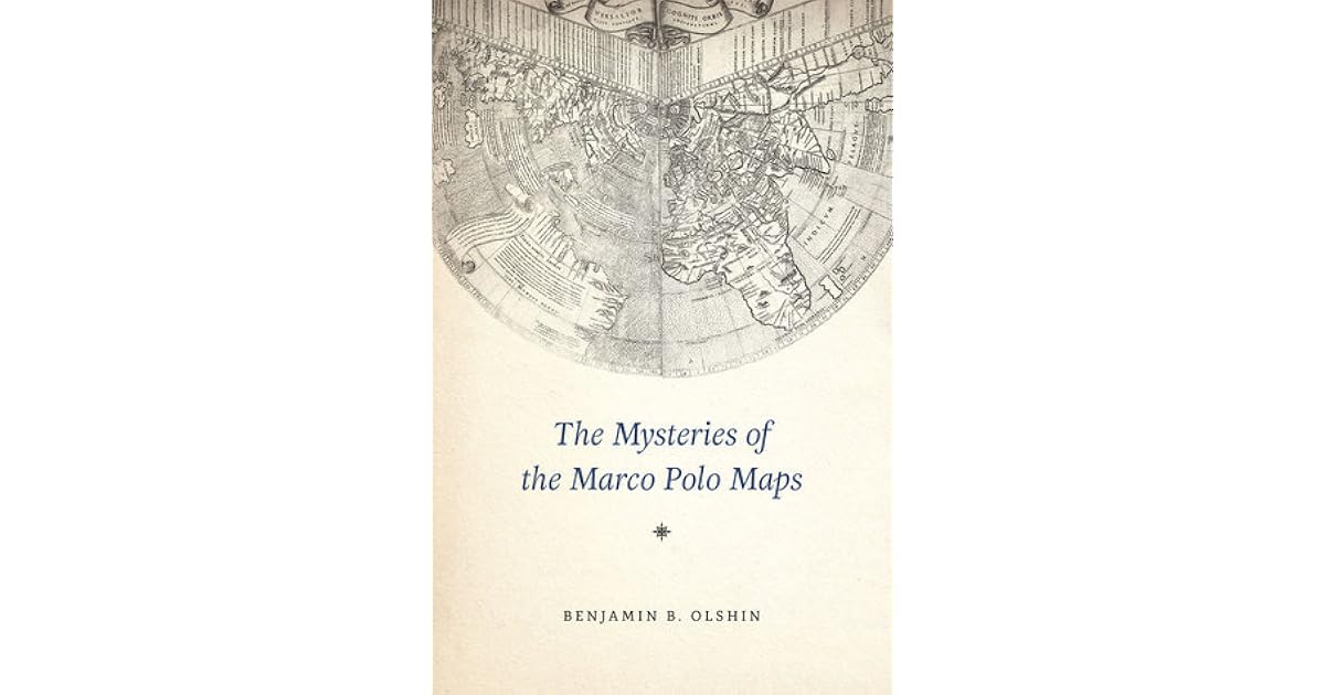 The Mysteries of the Marco Polo Maps by Benjamin B. Olshin