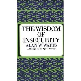 The Wisdom of Insecurity: A Message for an Age of Anxiety by Alan W ...