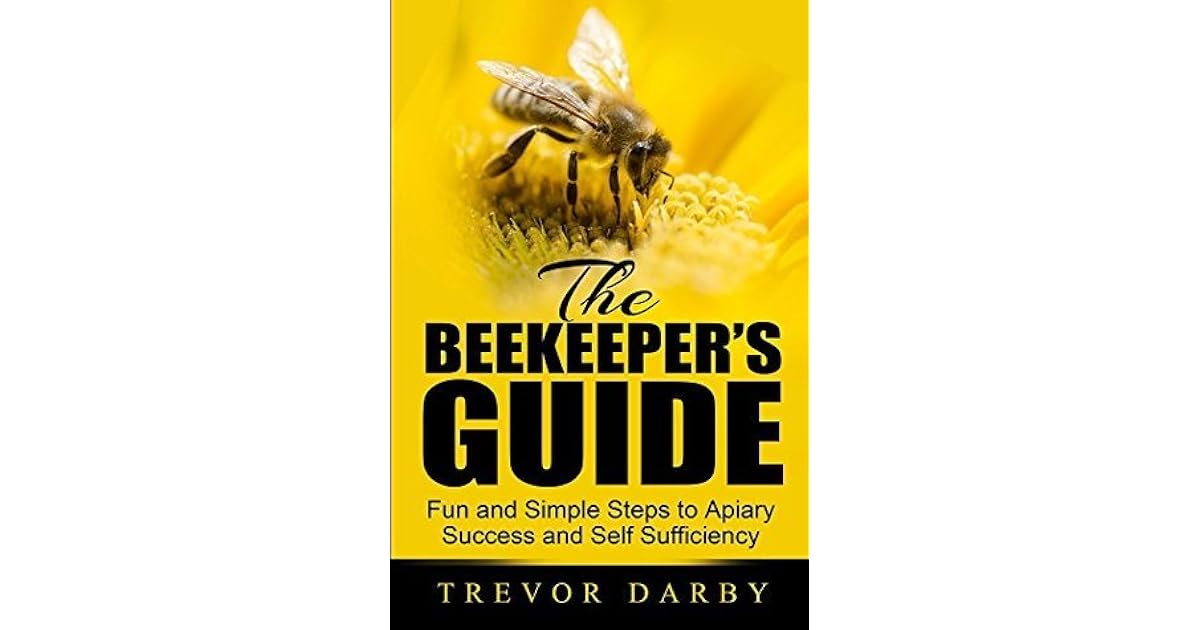 The Beekeeper's Guide: Fun and Simple Steps to Apiary Success and Self ...