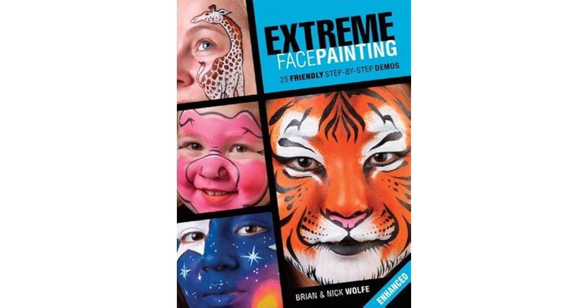 Extreme Face Painting: 25 Friendly Step-By-Step Demos by Brian Wolfe
