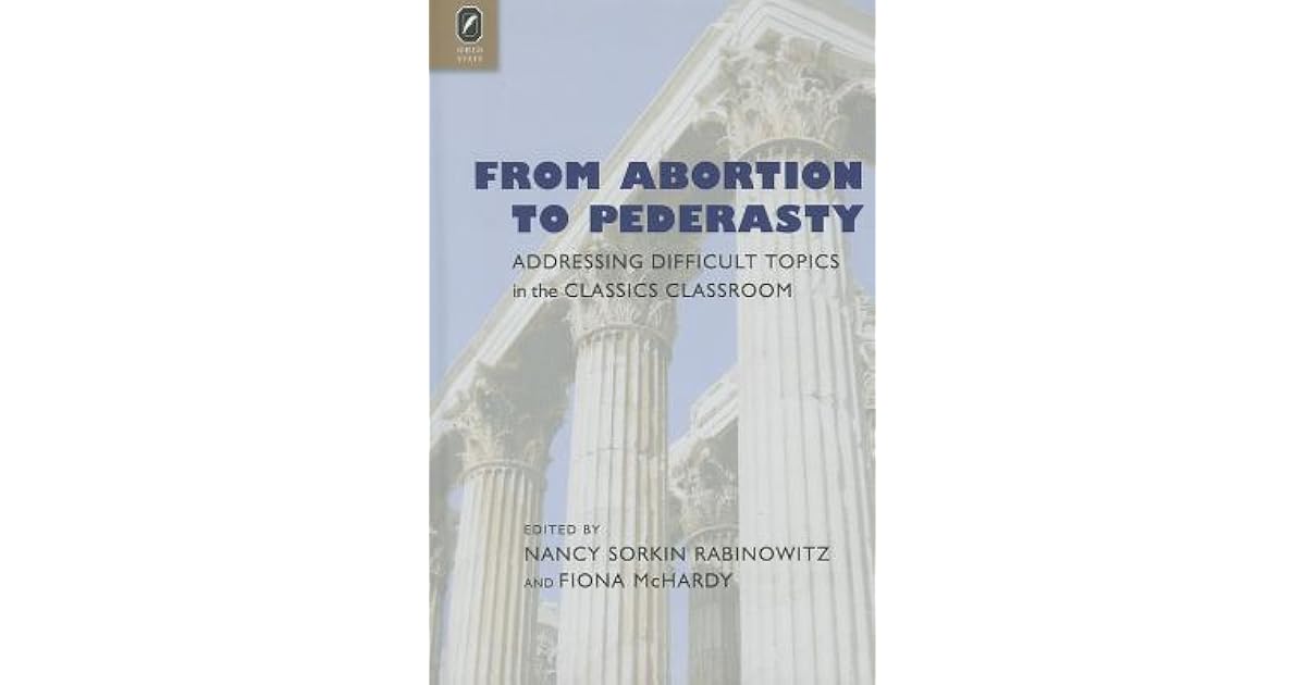 From Abortion to Pederasty: Addressing Difficult Topics in the Classics ...