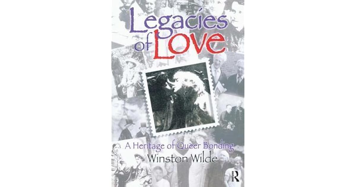 Legacies of Love: A Heritage of Queer Bonding by Winston Wilde