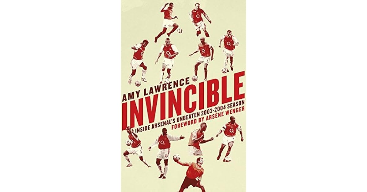 Invincible: Inside Arsenal's Unbeaten 2003-2004 Season by Amy Lawrence