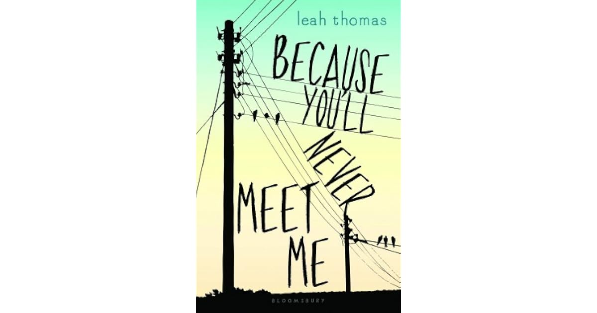 Because You'll Never Meet Me by Leah Thomas