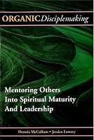 Organic Discipleship: Mentoring Others into Spiritual Maturity and ...
