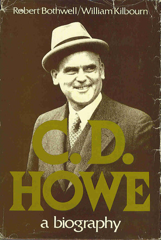 C.D. Howe : A Biography by Robert Bothwell