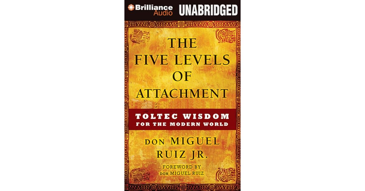The Five Levels of Attachment: Toltec Wisdom for the Modern World by ...