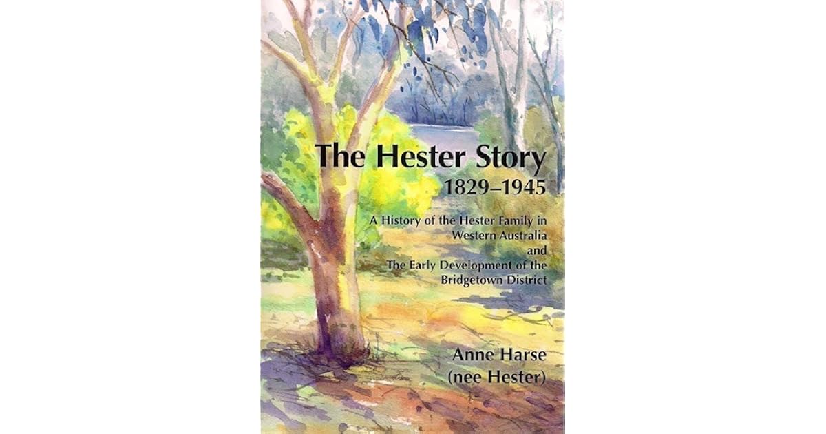 The Hester Story, 1829 -1945. A History of the Hester family in Western ...