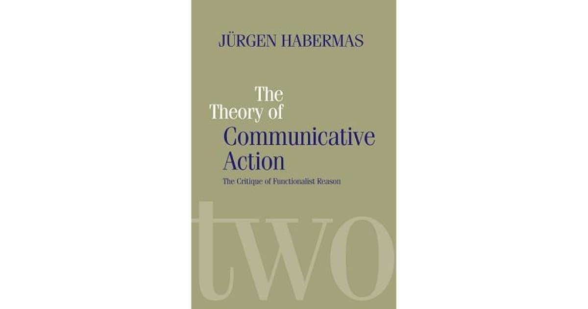 The Theory of Communicative Action, Vol 2: The Critique of ...