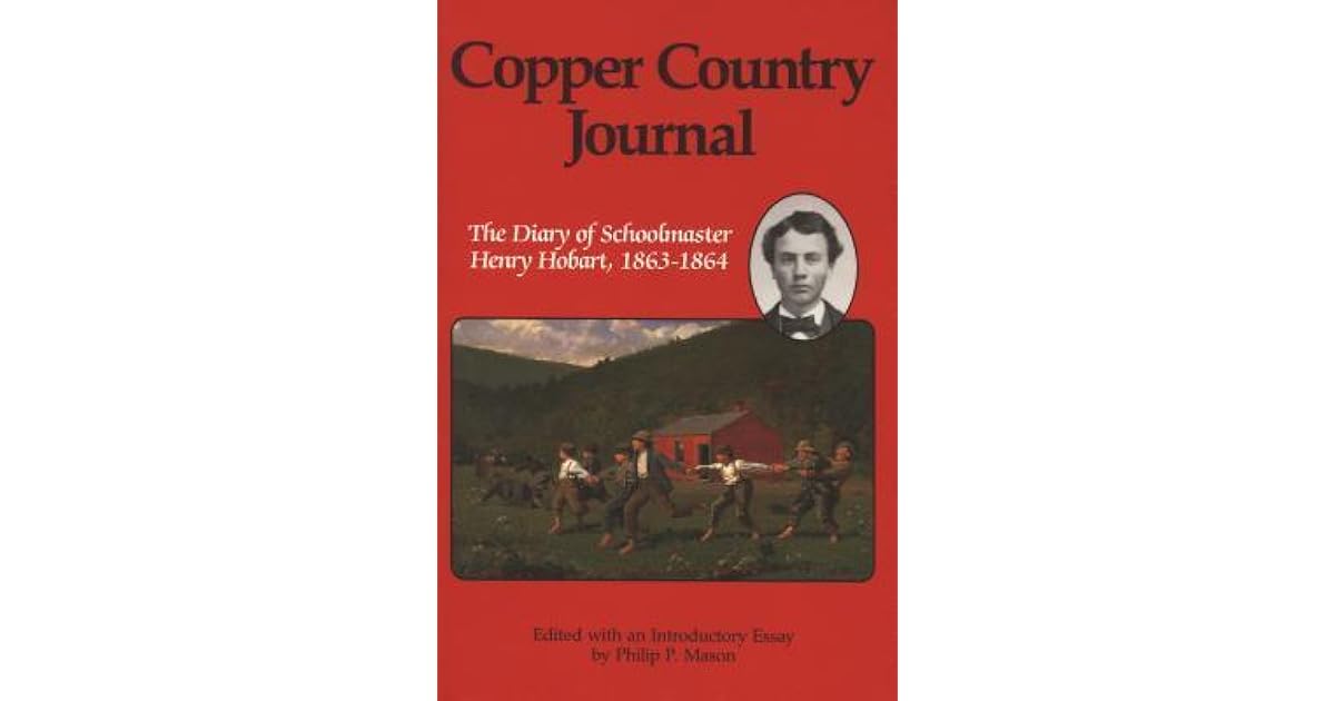 Copper Country Journal: The Diary of Schoolmaster Henry Hobart, 1863 ...