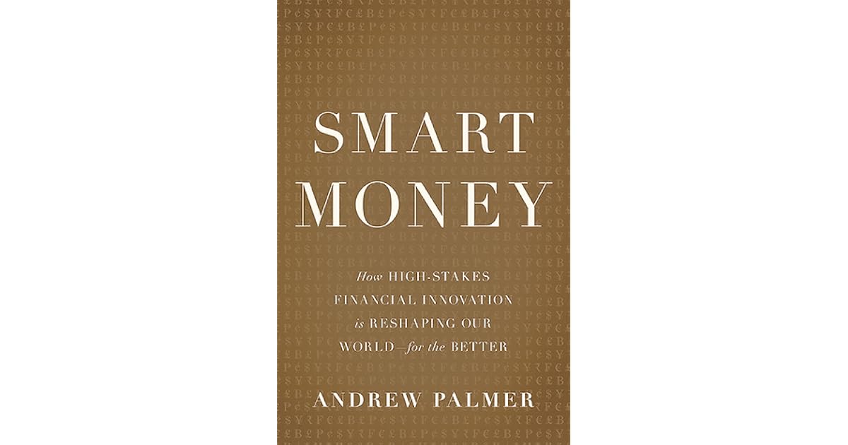 Smart Money: How High-Stakes Financial Innovation is Reshaping Our ...