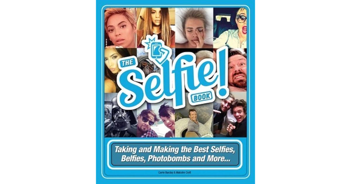 The Selfie Book!: Taking and Making the Best Selfies, Belfies ...