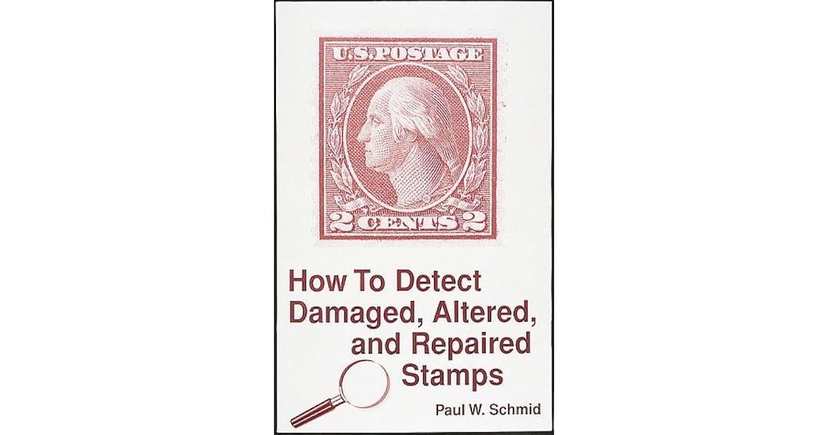 How to Detect Damaged, Altered, and Repaired Stamps by Paul W. Schmid