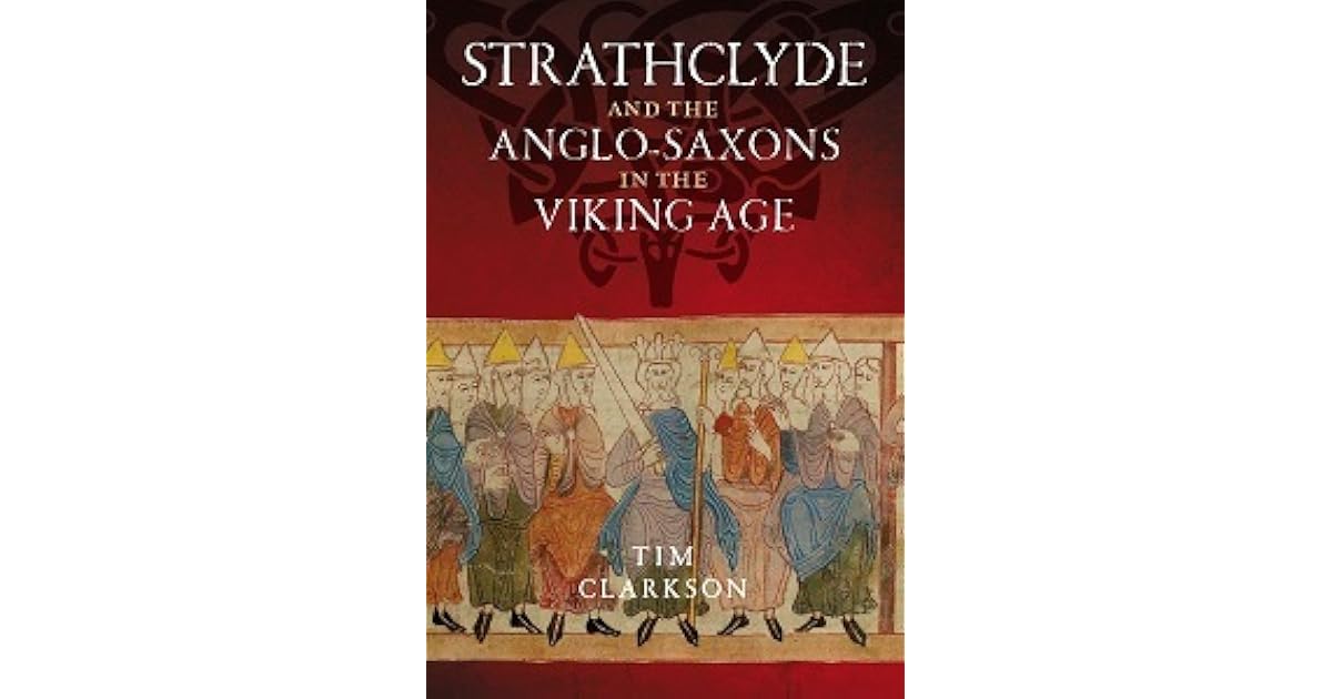 Strathclyde and the Anglo-Saxons in the Viking Age by Tim Clarkson