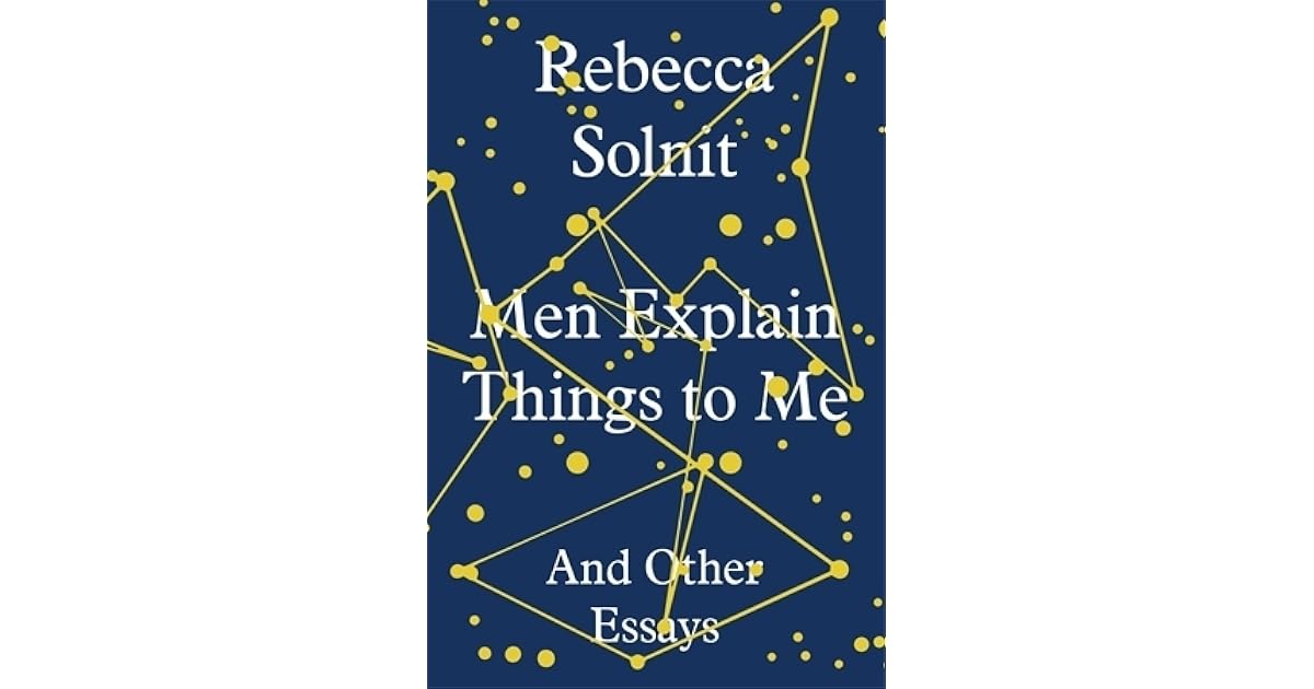 Men Explain Things to Me: and Other Essays by Rebecca Solnit