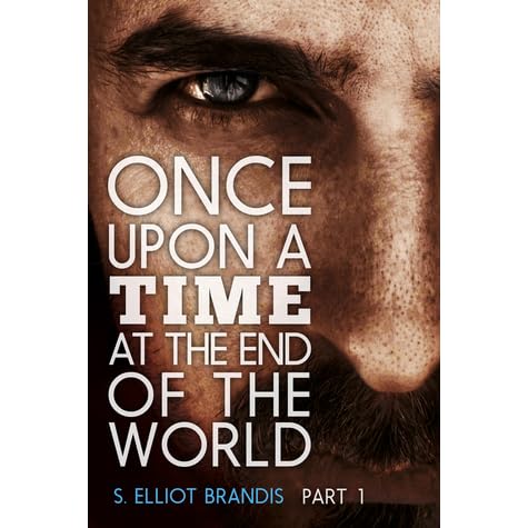Once Upon a Time at the End of the World (Part 1) by S. Elliot Brandis ...