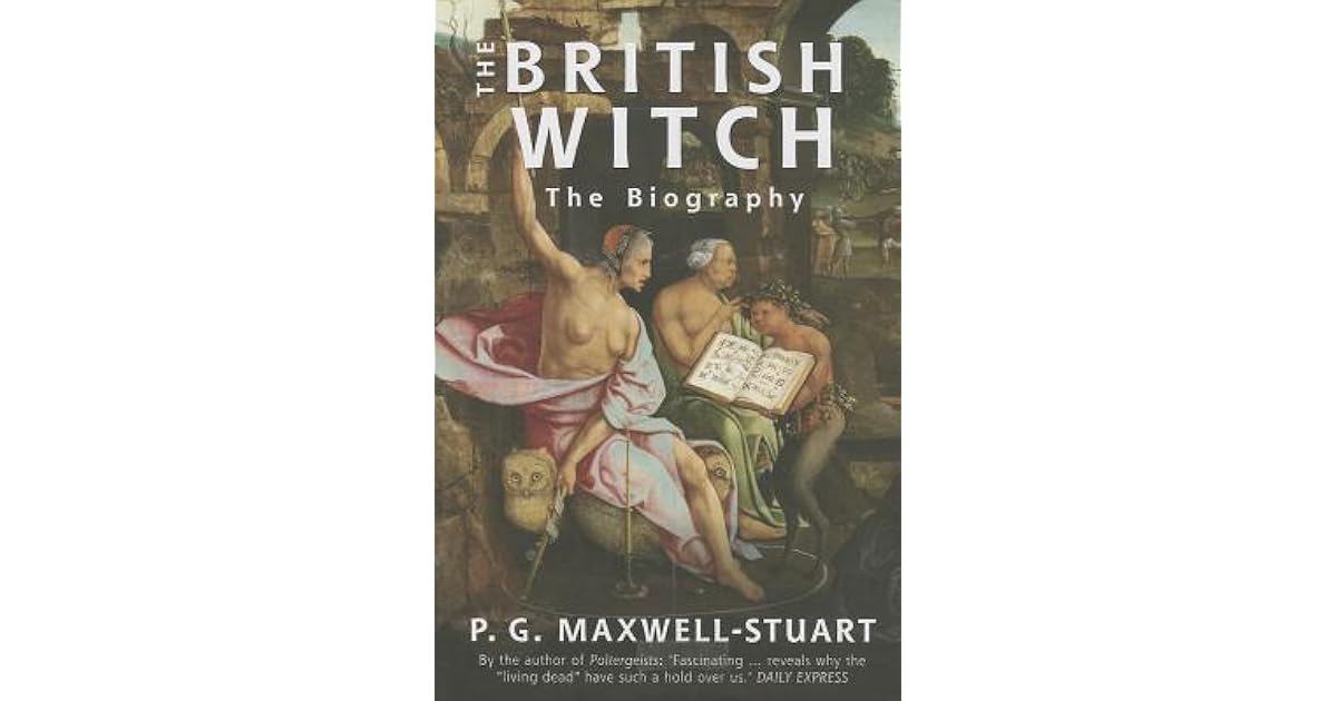 The British Witch: The Biography by P.G. Maxwell-Stuart