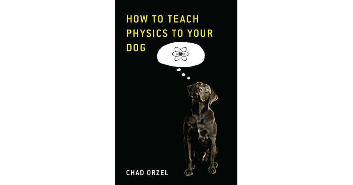 How To Teach Quantum Physics To Your Dog By Chad Orzel how-to-teach-quantum-physics-to-your-dog-by-chad-orzel
