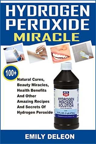 Hydrogen Peroxide Miracle: 100+ Natural Cures, Beauty Miracles, Health ...