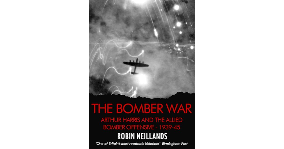 The Bomber War: Arthur Harris and the Allied Bomber Offensive 1939-1945 ...