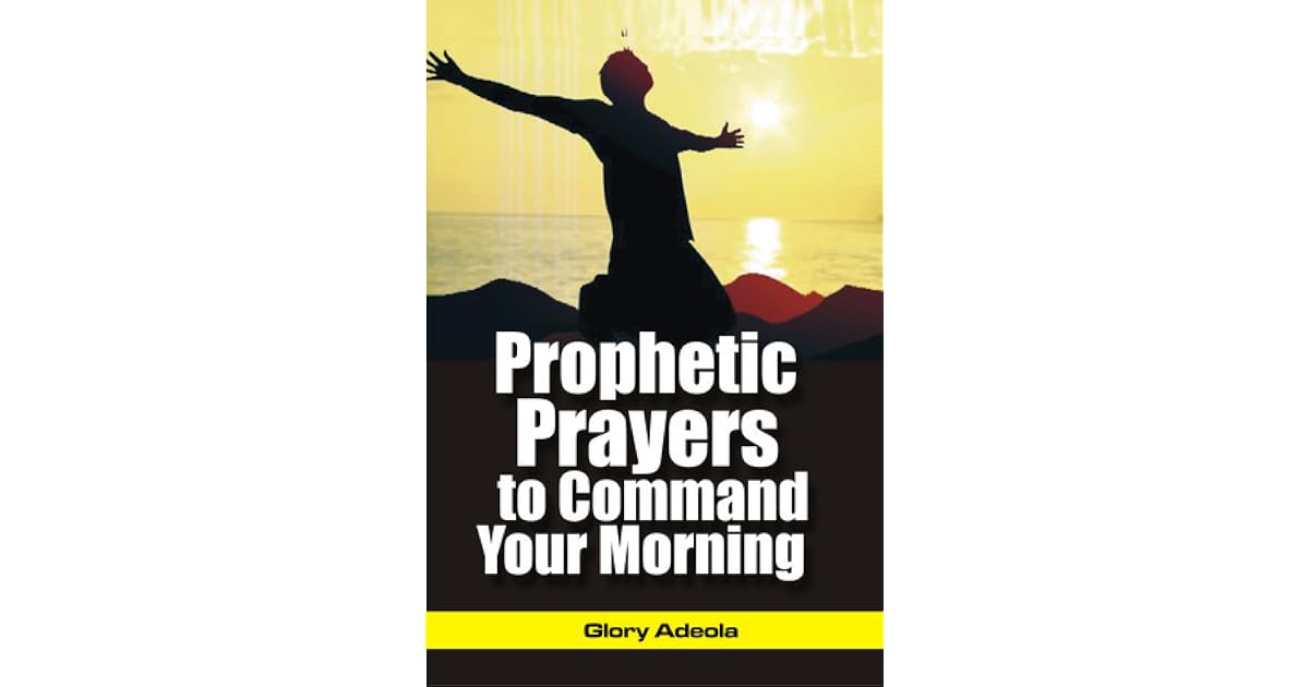 Prophetic Prayers to Command your Morning by Glory Adeola