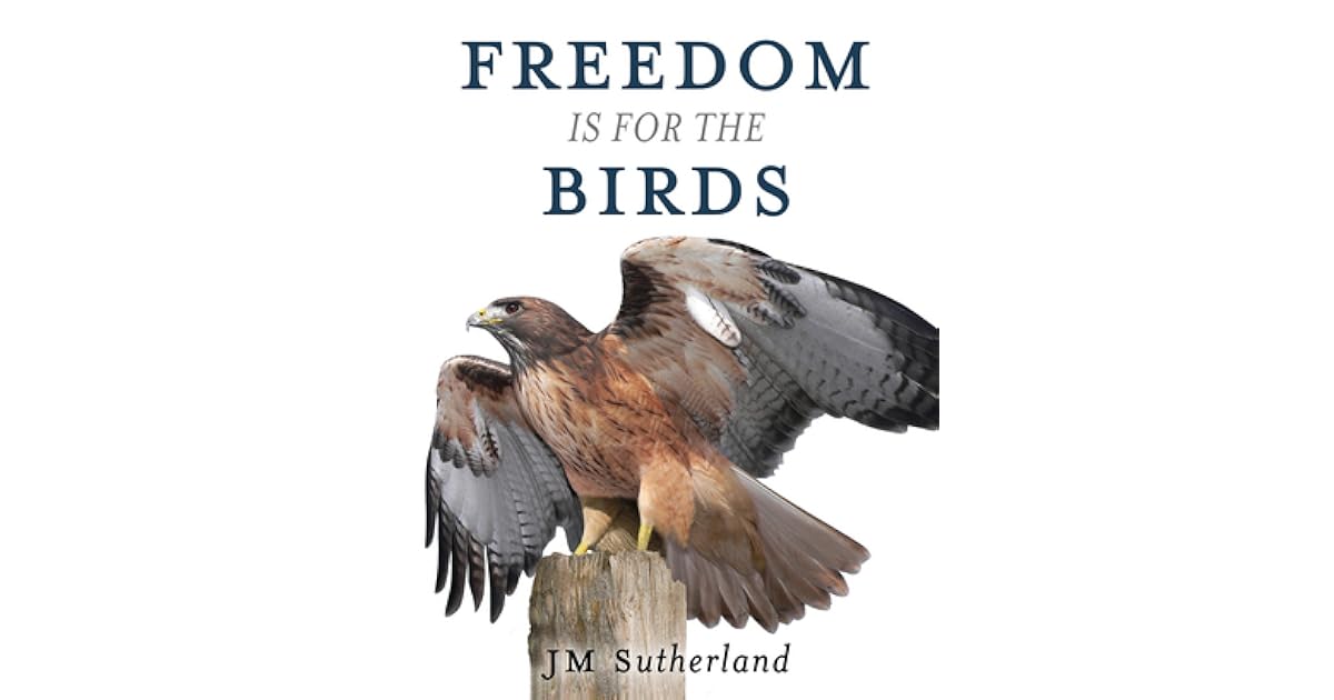 Freedom is for the Birds by J.M. Sutherland