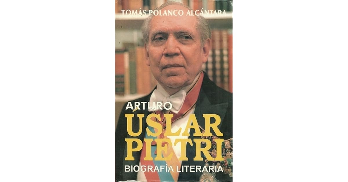 Arturo Úslar Pietri: biografía literaria by Tomás Polanco Alcántara