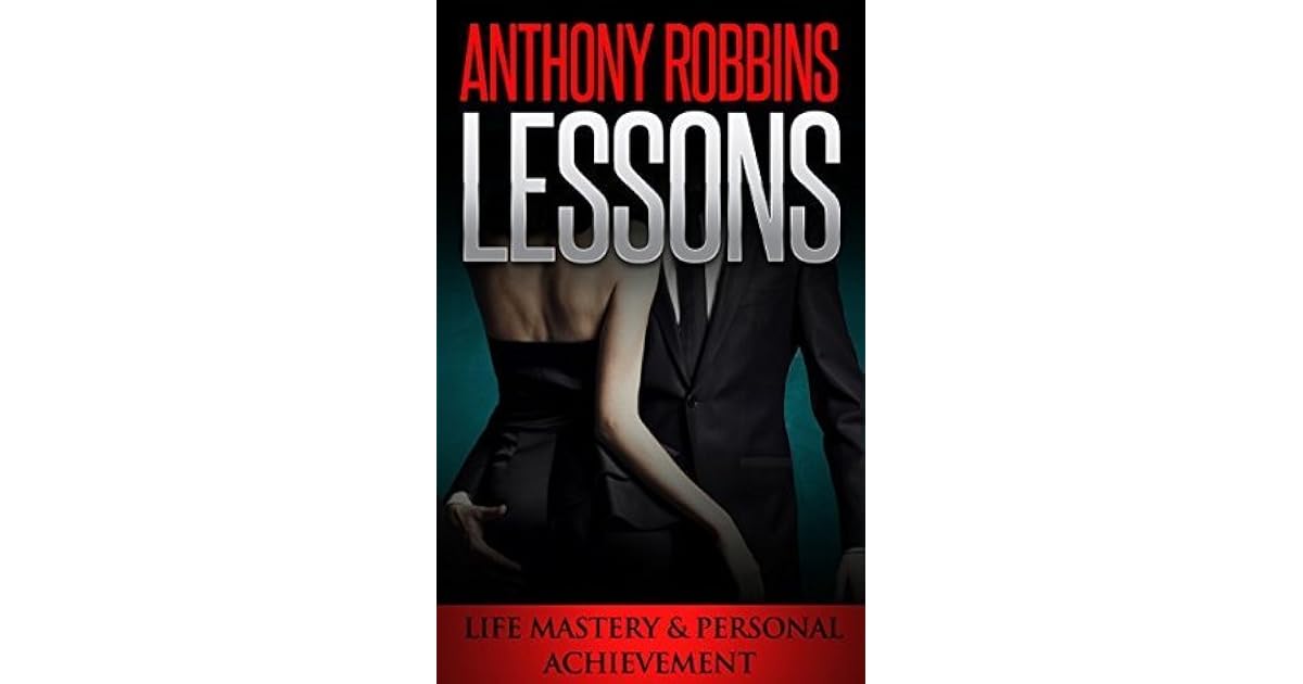 Anthony Robbins Lessons: Life Mastery & Personal Achievement by Kevin Leung