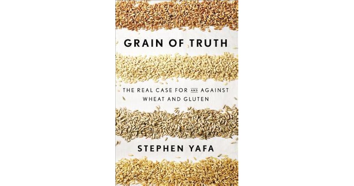 Grain of Truth: The Real Case For and Against Wheat and Gluten by ...
