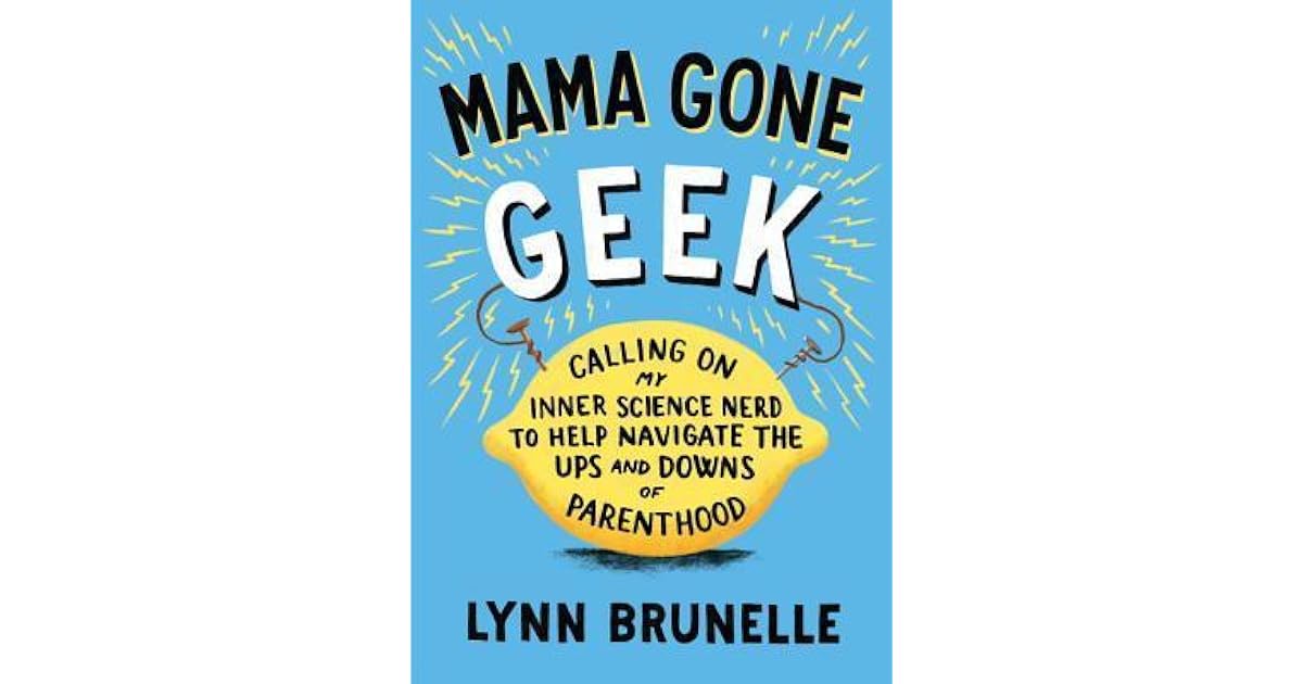 Mama Gone Geek: Calling On My Inner Science Nerd to Help Navigate the ...