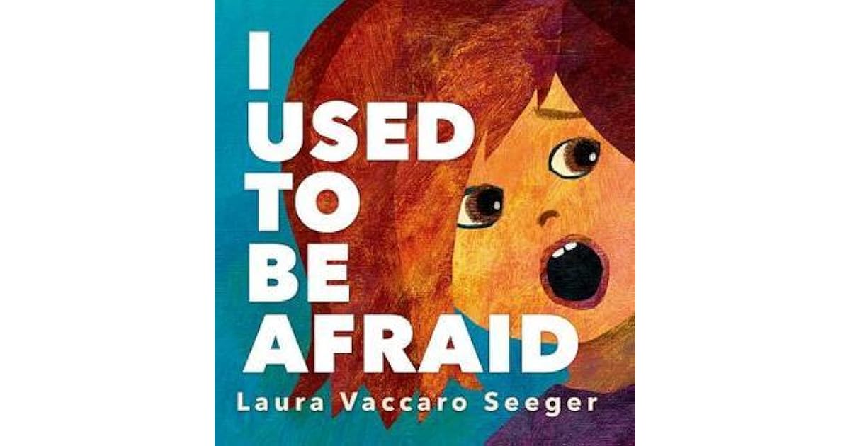 I Used to Be Afraid by Laura Vaccaro Seeger
