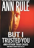 But I Trusted You and Other True Cases (Crime Files, #14) by Ann Rule — Reviews, Discussion ...