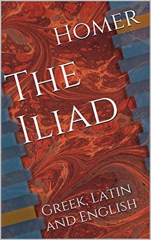 The Iliad: Greek, Latin and English by Homer