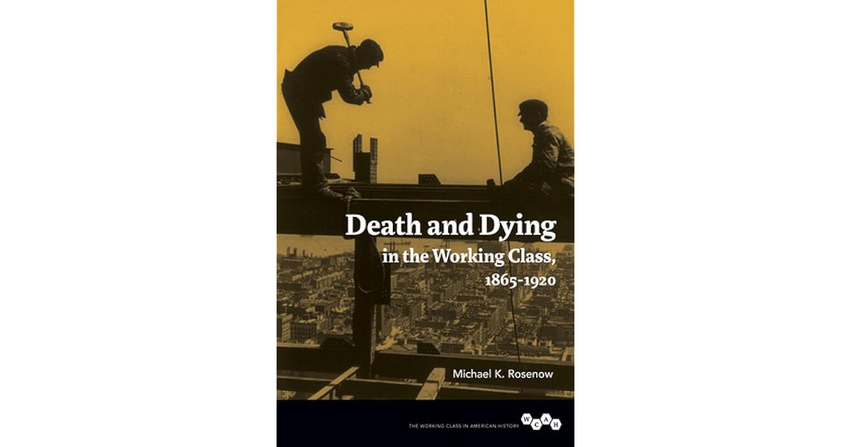 Death and Dying in the Working Class, 1865-1920 by Michael K. Rosenow