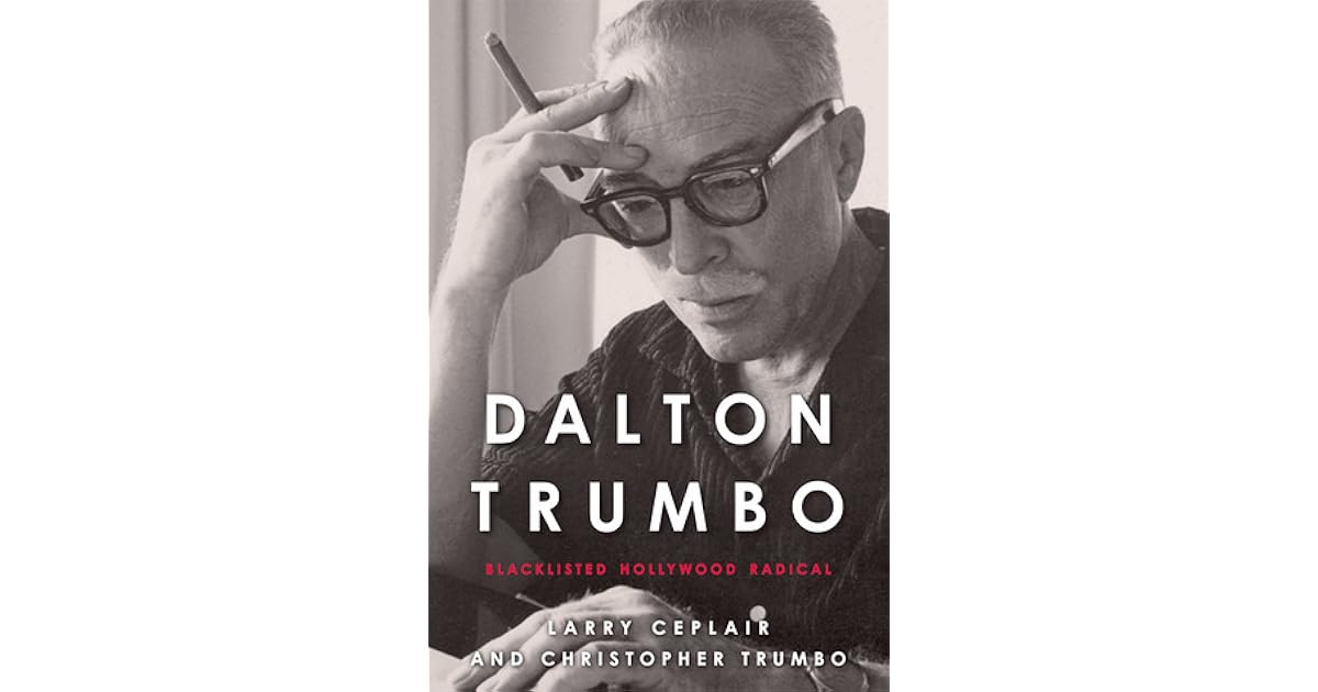 Dalton Trumbo: Blacklisted Hollywood Radical by Larry Ceplair