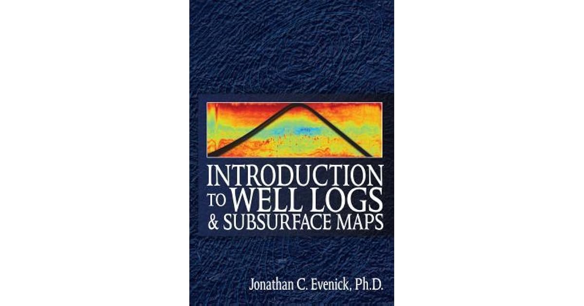 Introduction to Well Logs and Subsurface Maps by Jonathan C. Evenick