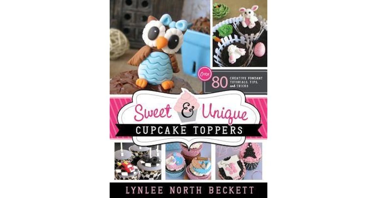 Sweet & Unique Cupcake Toppers: Over 80 Creative Fondant Tutorials ...