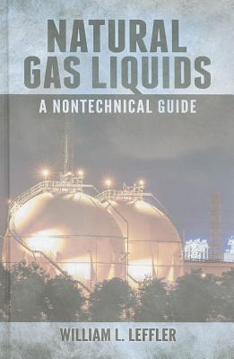 Natural Gas Liquids: A Nontechnical Guide by William L. Leffler