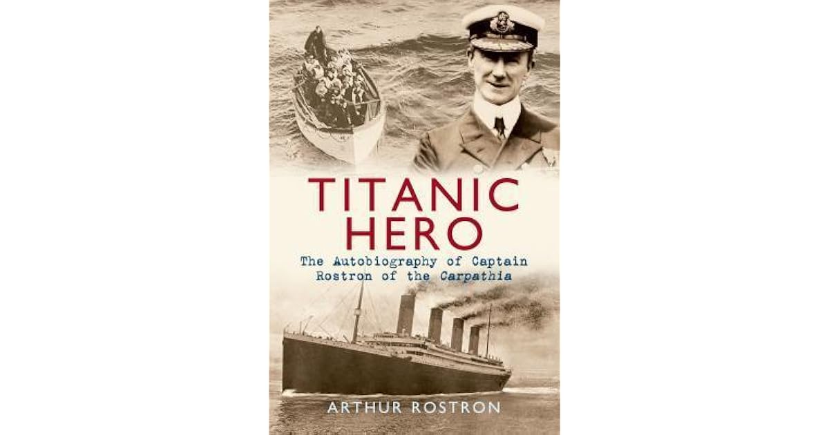 Titanic Hero: The Autobiography of Captain Rostron of the Carpathia by ...