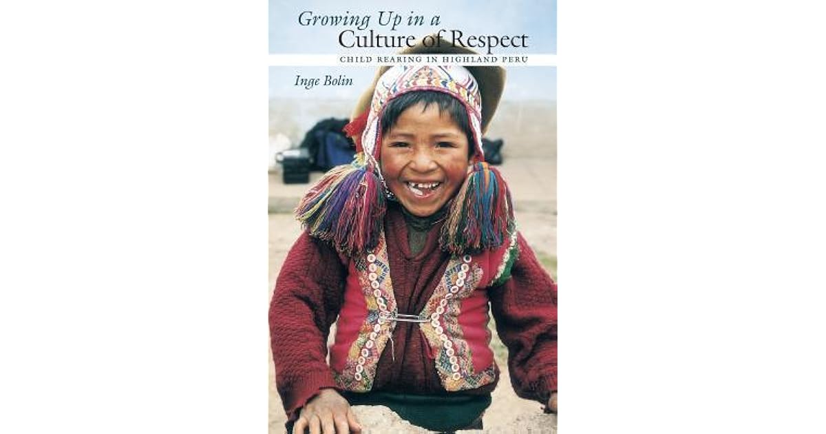 Growing Up in a Culture of Respect: Child Rearing in Highland Peru by ...