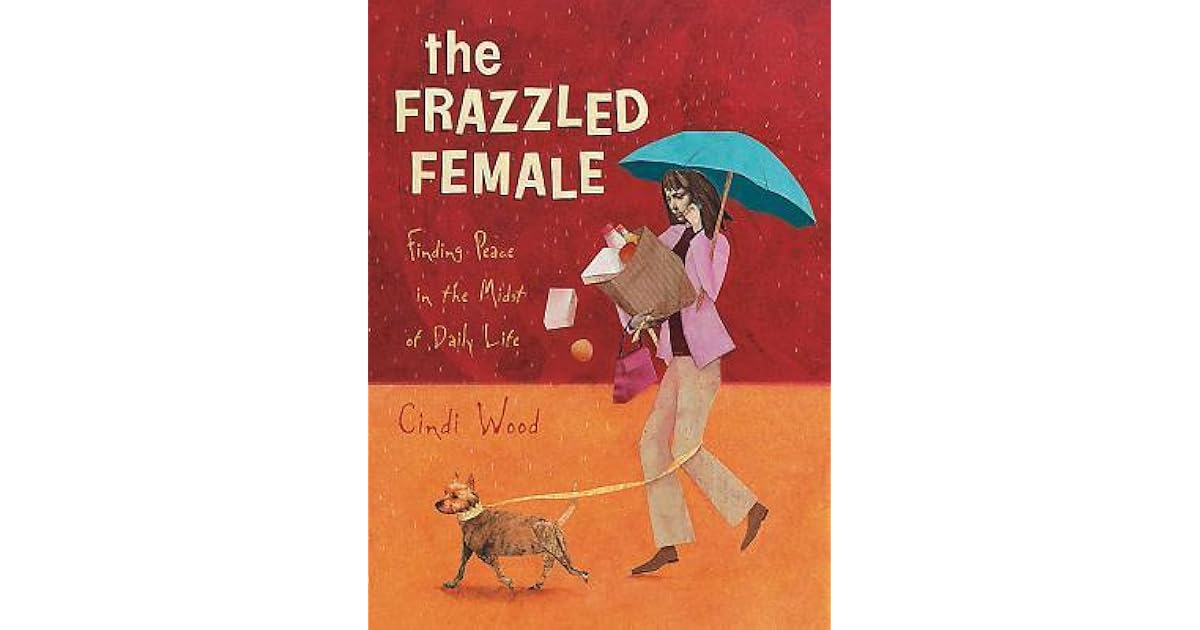 The Frazzled Female: Finding Peace in the Midst of Daily Life by Cindi Wood