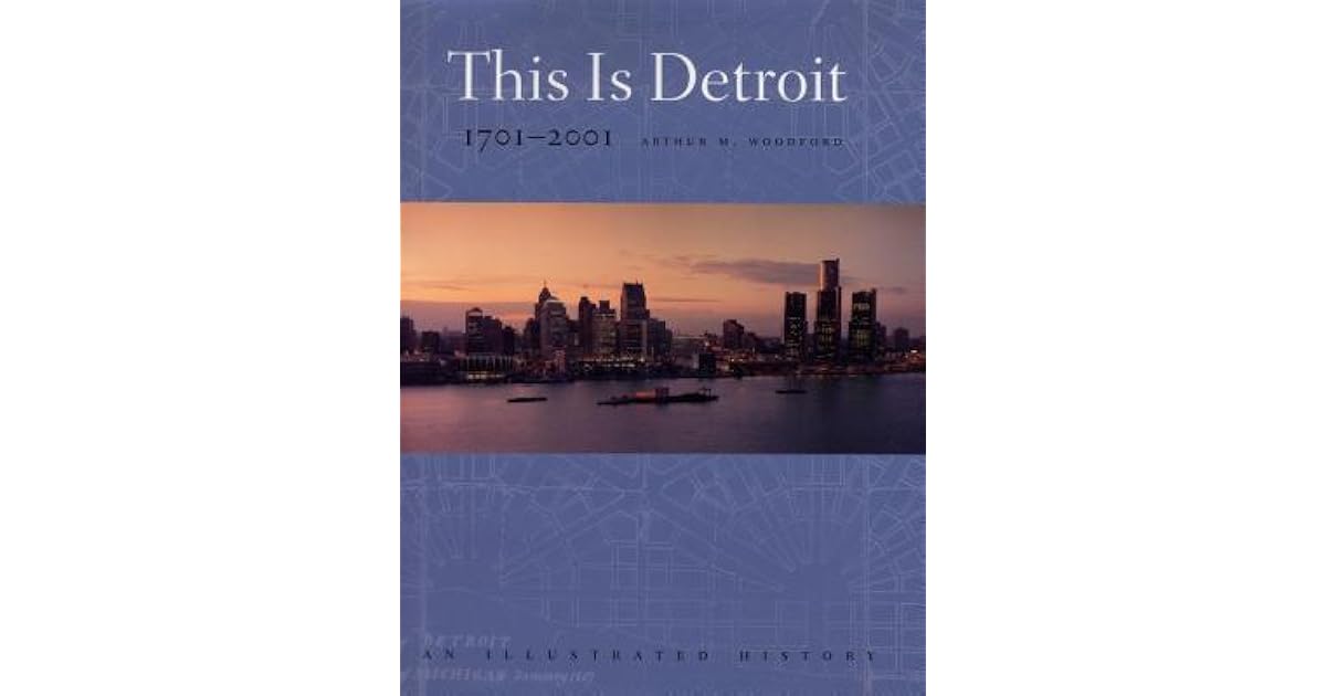 This Is Detroit, 1701-2001: An Illustrated History by Arthur M. Woodford