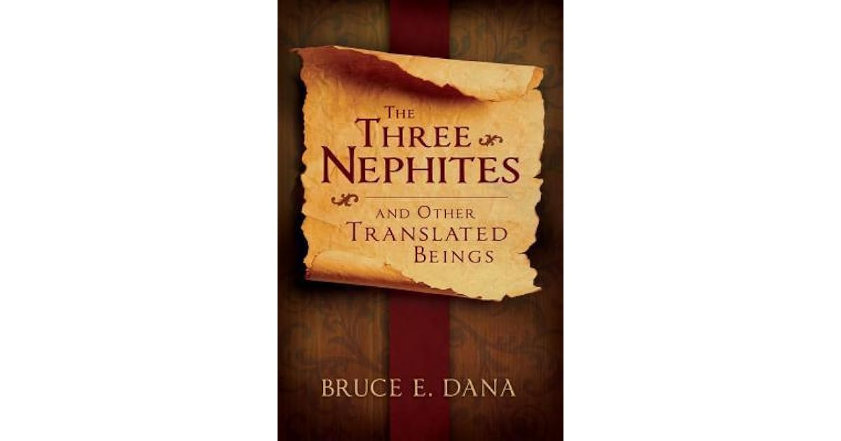 Three Nephites and Other Translated Beings by Bruce E. Dana